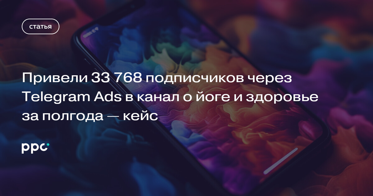 Привели 33 768 подписчиков через Telegram Ads в канал о йоге и здоровье за полгода — кейс