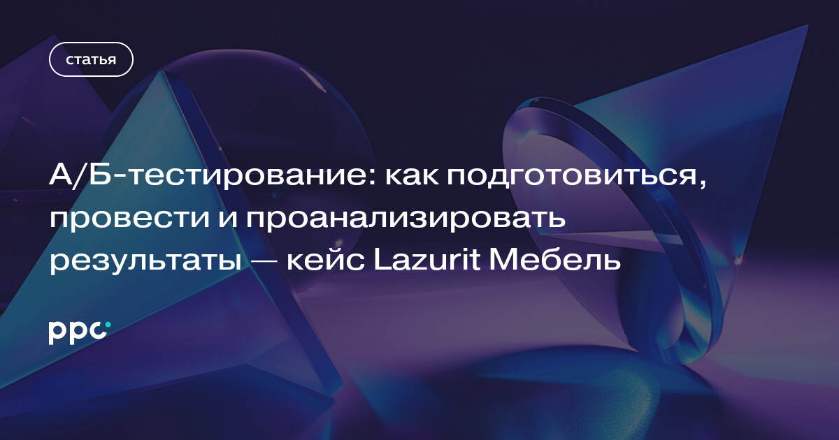 A/Б-тестирование: как подготовиться, провести и проанализировать результаты — кейс Lazurit ...