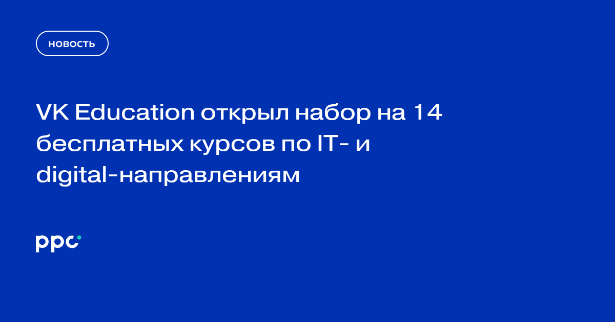 VK Education открыл набор на 14 бесплатных курсов по IT- и digital-направлениям